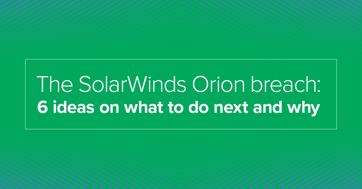The SolarWinds Orion breach: 6 ideas on what to do next and why - Expel